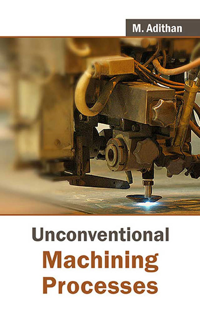 Unconventional Machining Processes by M. Adithan — Atlantic Publishing ...