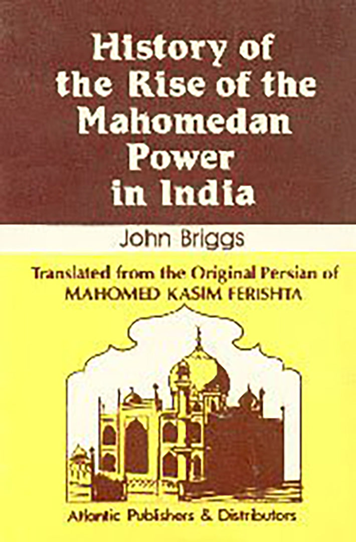 History Of The Rise Of The Mahomedan Power In India: Translated From ...